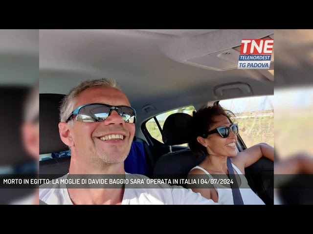 CITTADELLA | MORTO IN EGITTO: LA MOGLIE DI DAVIDE BAGGIO SARA' OPERATA IN ITALIA - TELENORDEST ...